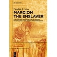 Hans-Lietzmann-Vorlesungen Marcion the Enslaver: The Rhetoric and ...