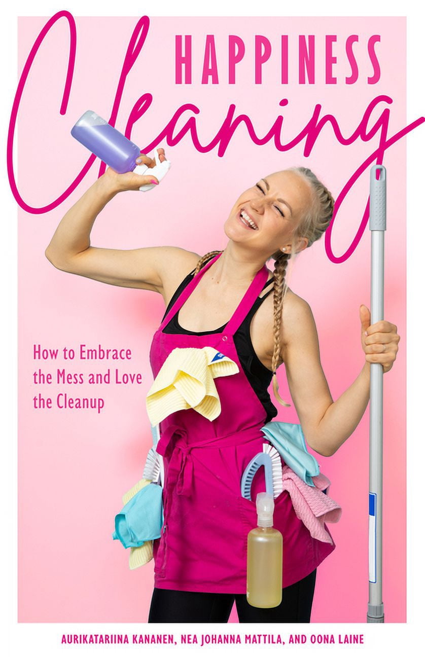Happiness Cleaning: How to Embrace the Mess and Love the Cleanup ...