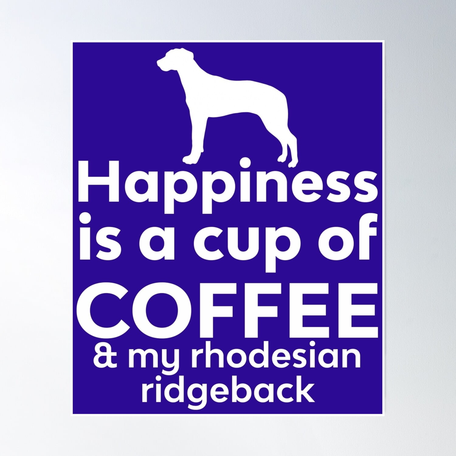 Happiness Is A Cup Of Coffee & My Rhodesian Ridgeback Poster Wall Art ...