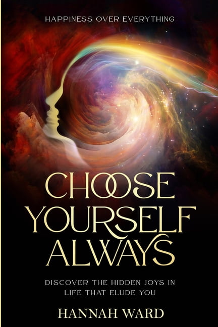 Happiness Over Everything: Choose Yourself Always - Discover The Hidden ...