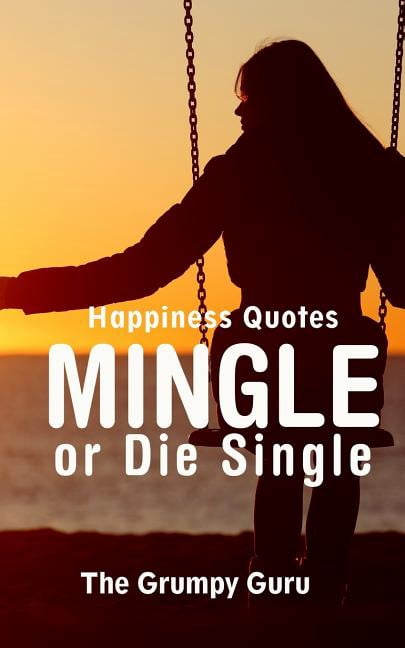 Happiness Quotes: Mingle or Die Single: Motivations to Dig Yourself Out ...