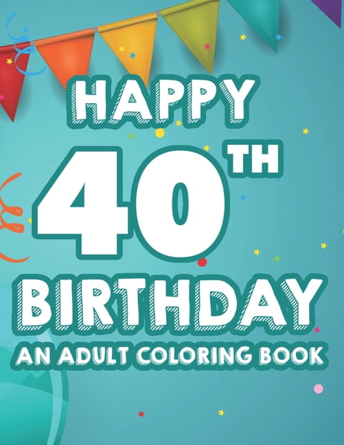 Happy 40th Birthday An Adult Coloring Book: Calming And Relaxing ...
