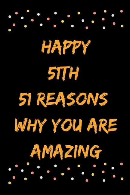 Happy 51th 51 Reasons Why You Are Amazing (Paperback) - Walmart.com