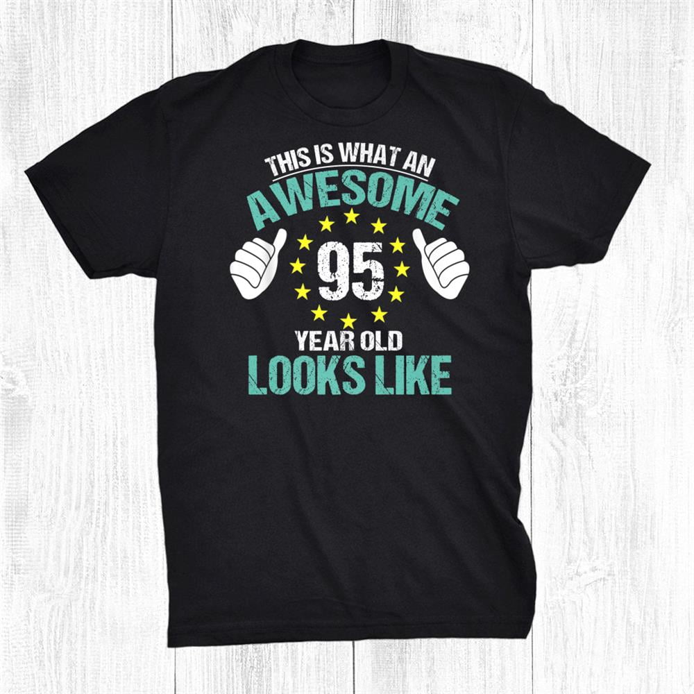 Happy 95th Birthday Funny Birthday 95 Year Old Looks Like Shirt Gift ...