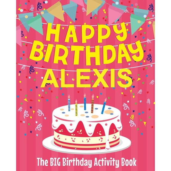 Happy Birthday Alexis - The Big Birthday Activity Book: (Personalized ...