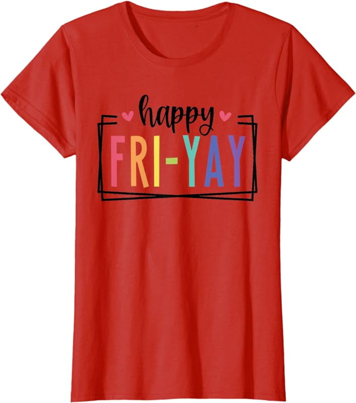 Happy Fri Yay Friday Lovers Fun Teacher T T Shirt