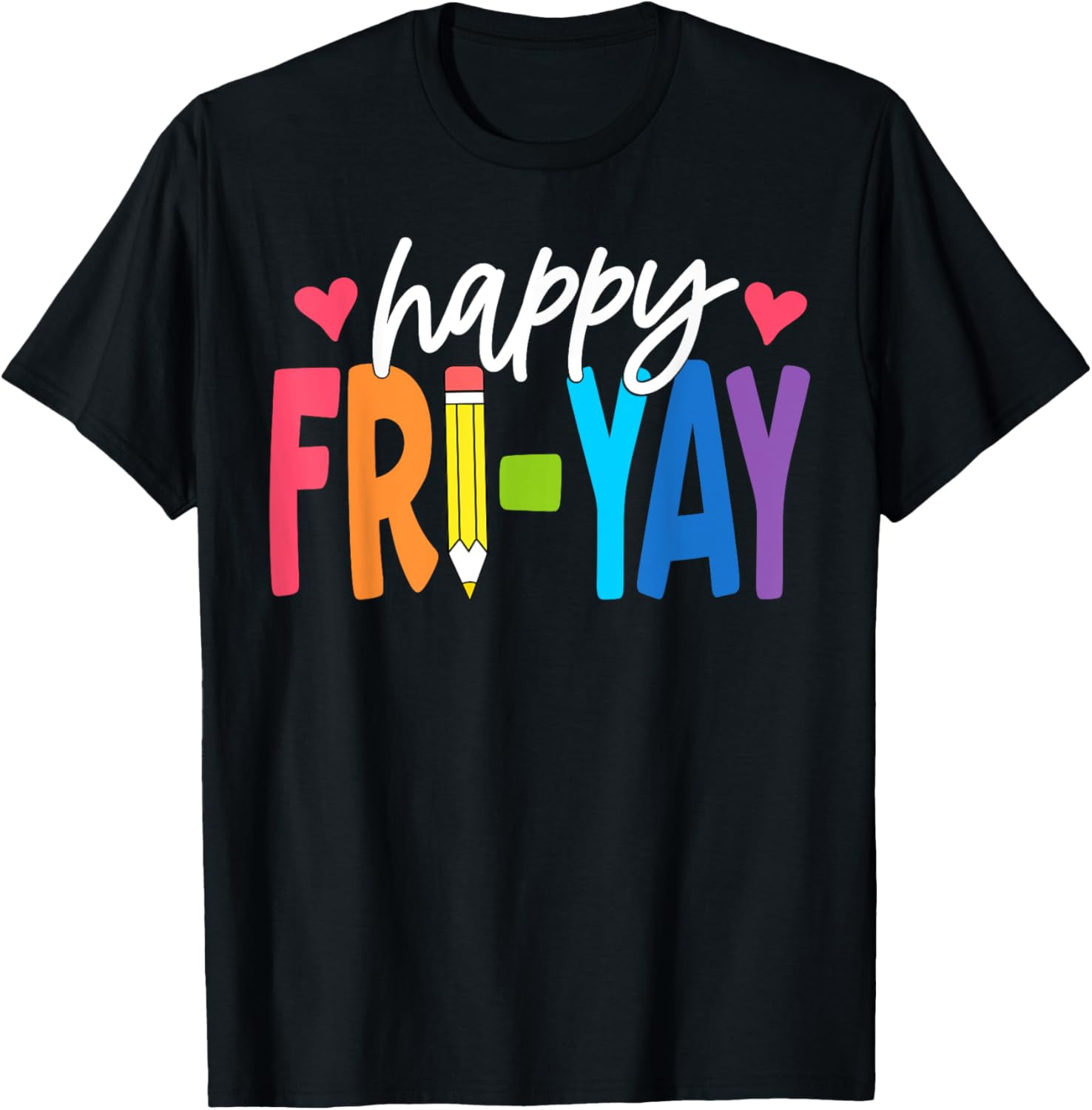 t-shirt Happy FriYay Funny Fri Yay Teacher Student Friday Weekend T ...