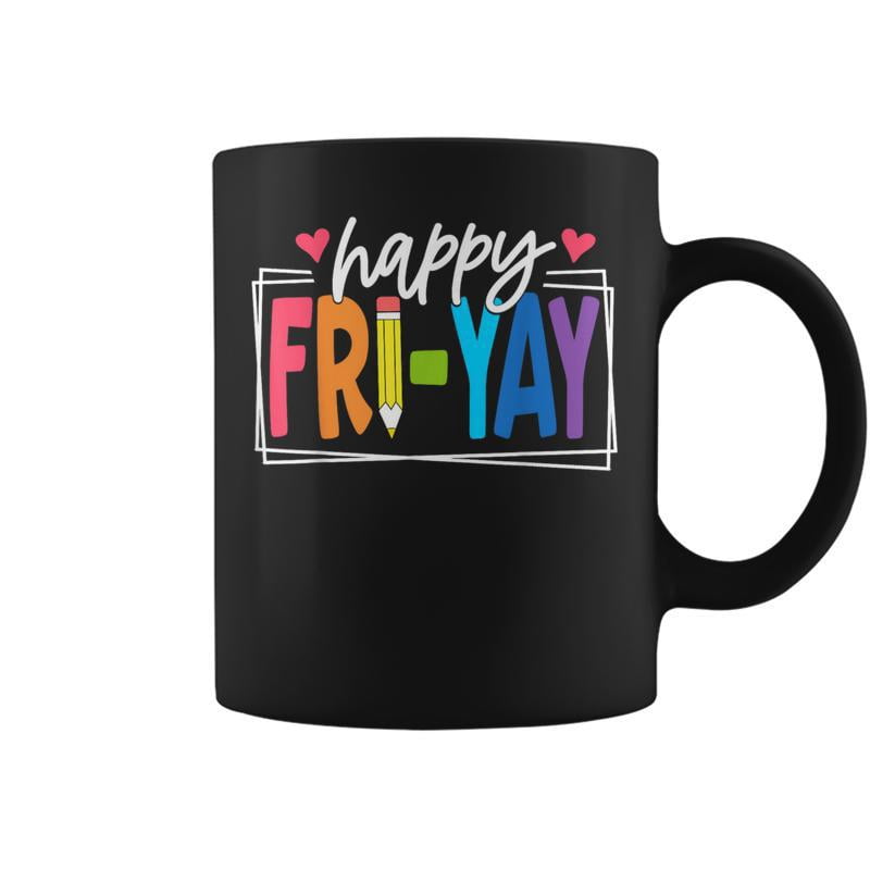 Happy Friyay Fri Yay Teacher Student Friday Weekend Coffee Mugs ...