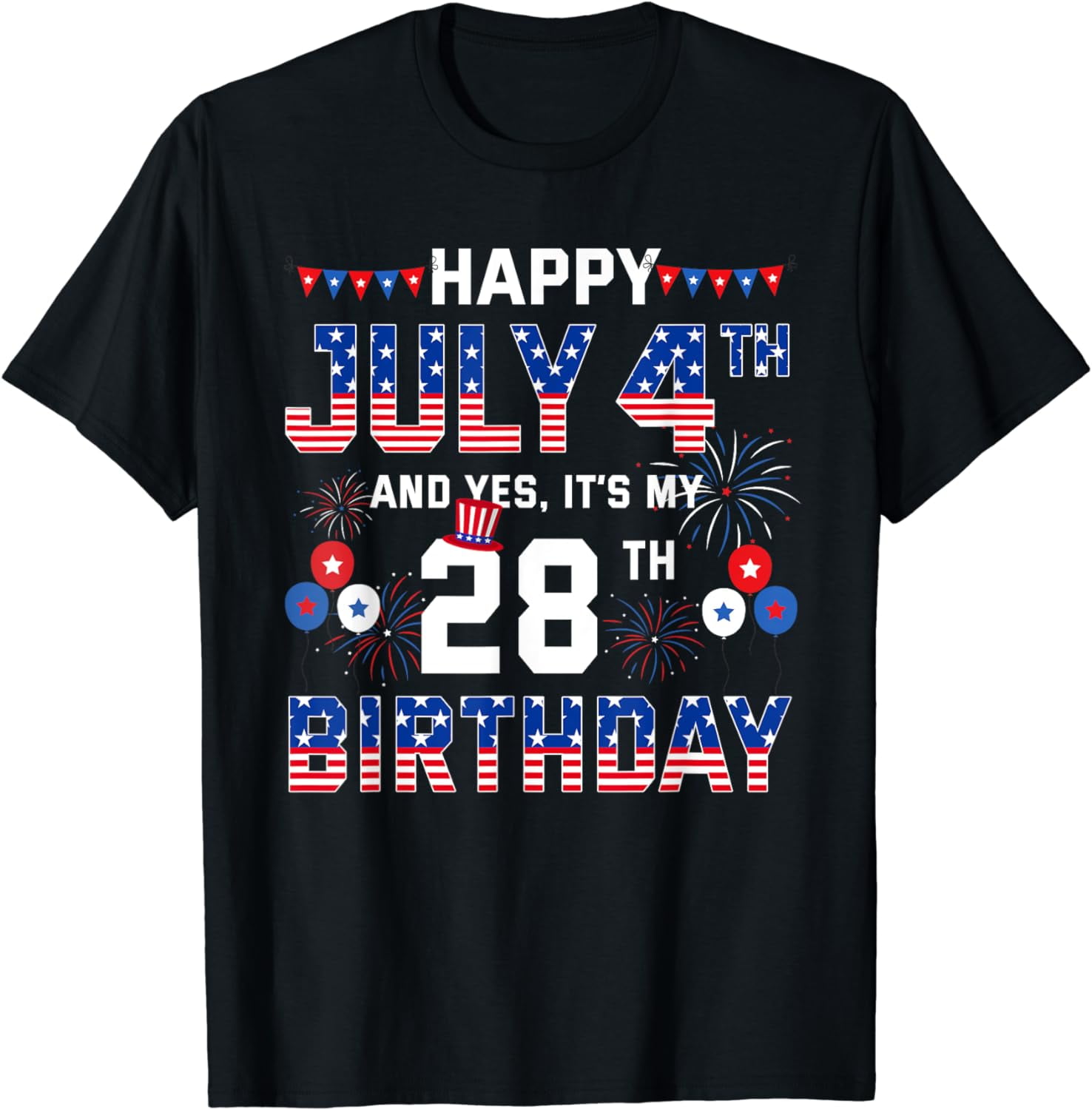 Happy July 4th And Yes It's My 28th Birthday 28 Years Party T-Shirt ...