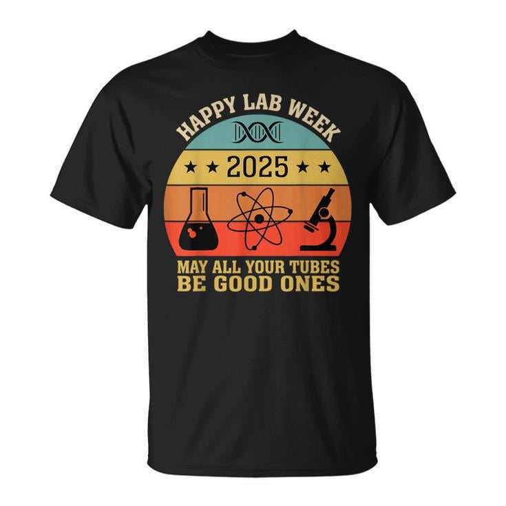 Happy Lab Week 2025 May All Your Tubes Be Good Ones Lab Week T-Shirt ...