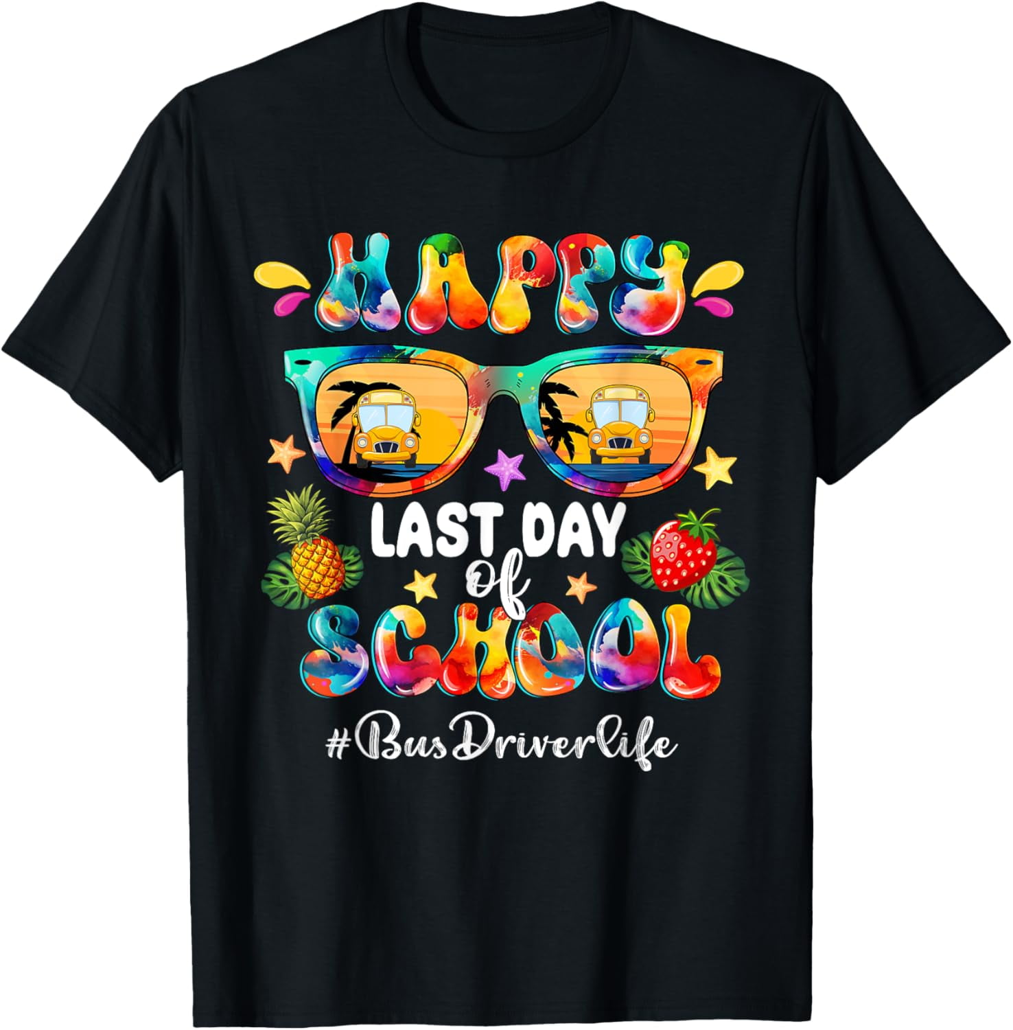 Happy Last Day Of School Bus Driver Life Sunglasses Tie Dye T-Shirt ...