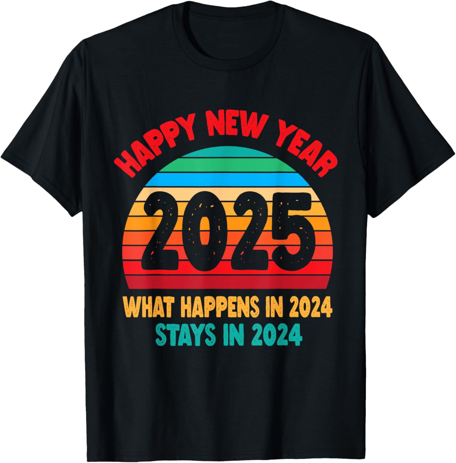 Happy New Year 2025 What Happens in 2024 Stays in 2024 Bye T-Shirt ...