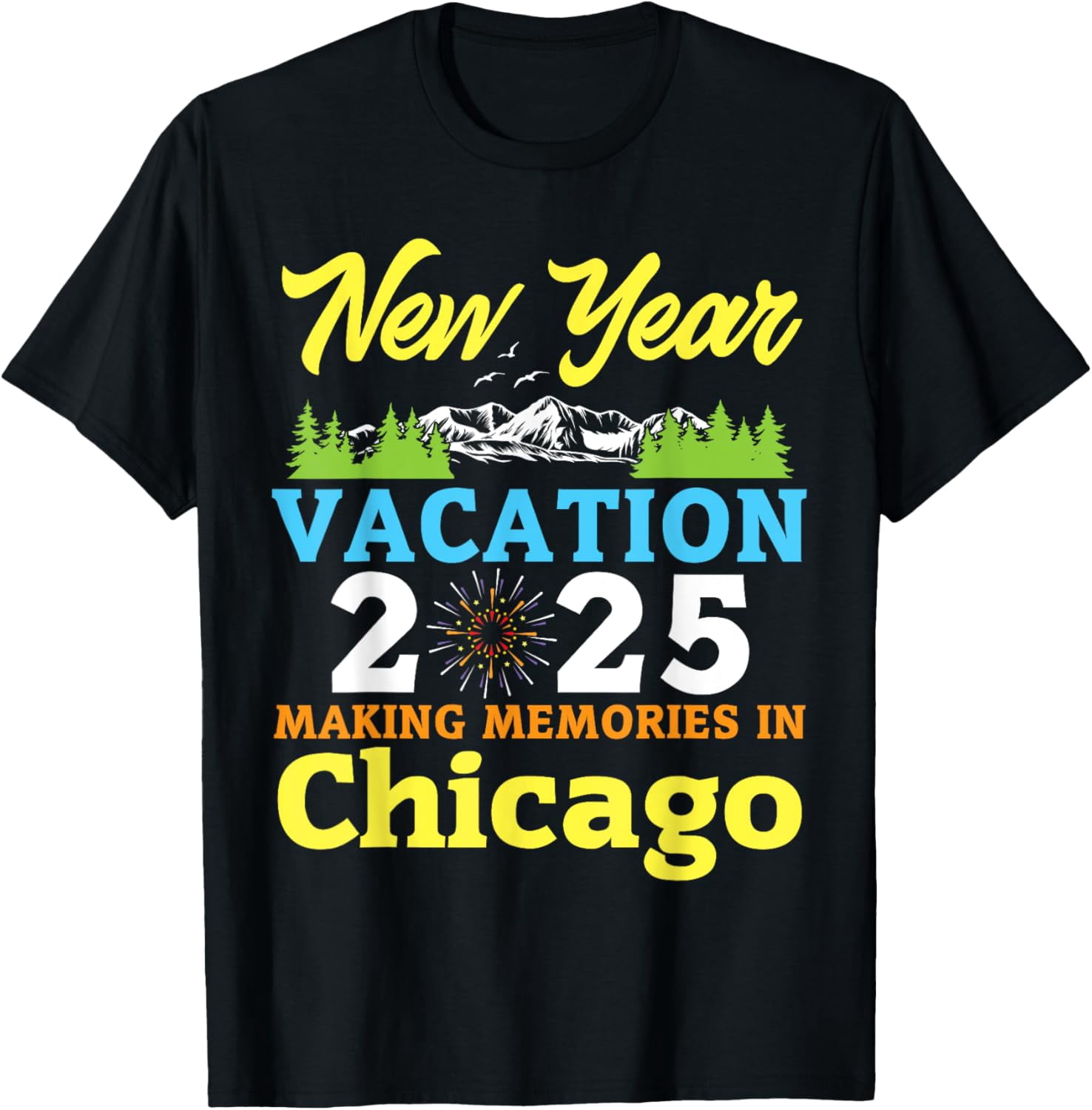 Happy New Year Days Vacation 2025 Making Memories In Chicago T-Shirt ...
