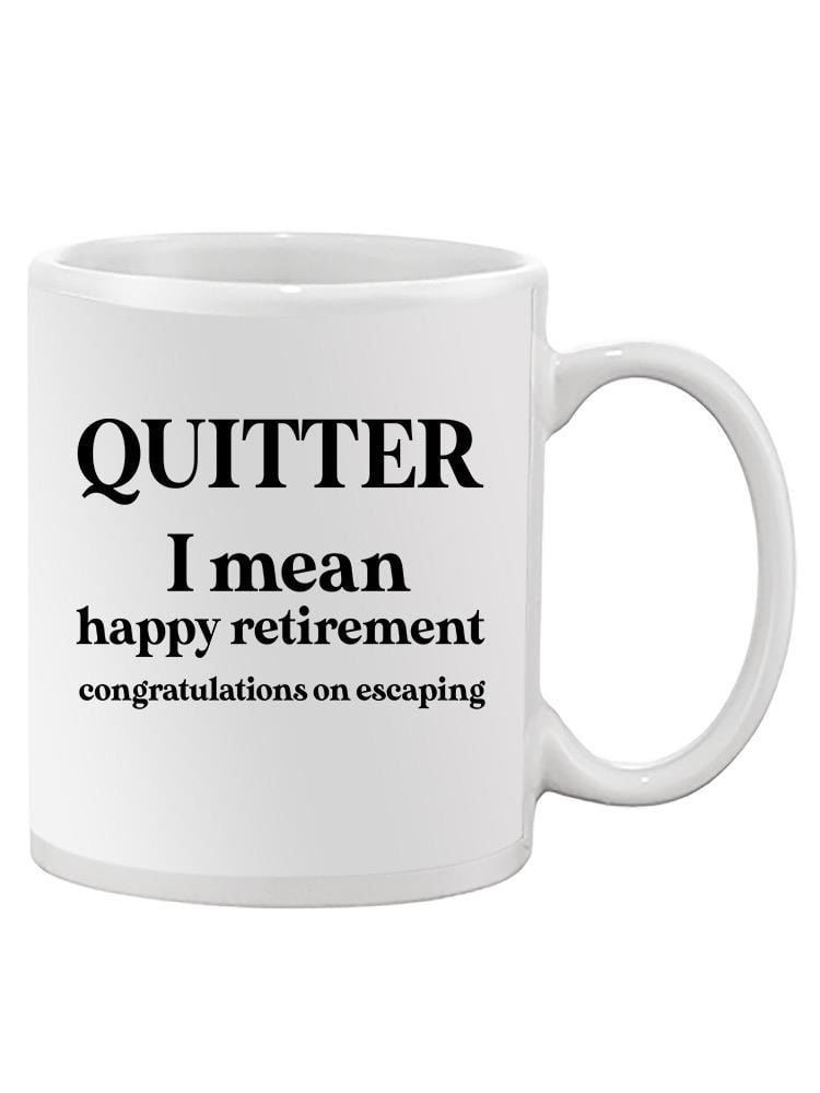 Happy Retirement... Quitter Mug - Smartprints Designs, - Walmart.com