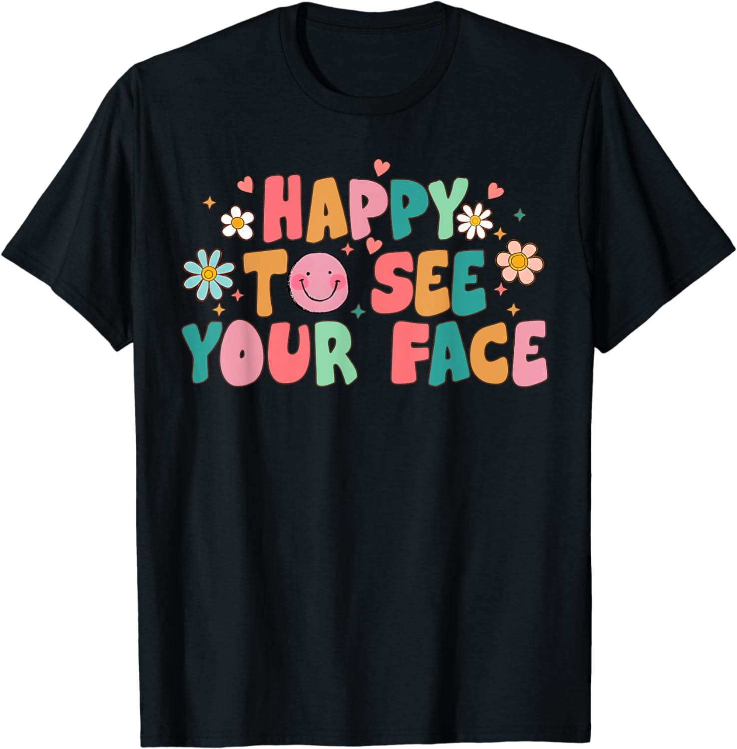 Happy To See Your Face First Day Of School Teacher Flower T-Shirt ...