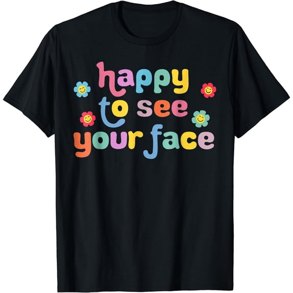 Happy To See Your Face Teachers Students First Day Of School T-Shirt ...