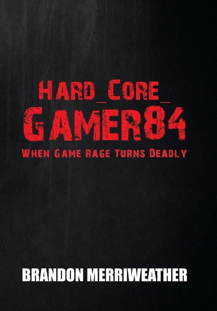 Hard_Core_Gamer84: When Game Rage Turns Deadly (Hardcover) - Walmart.com