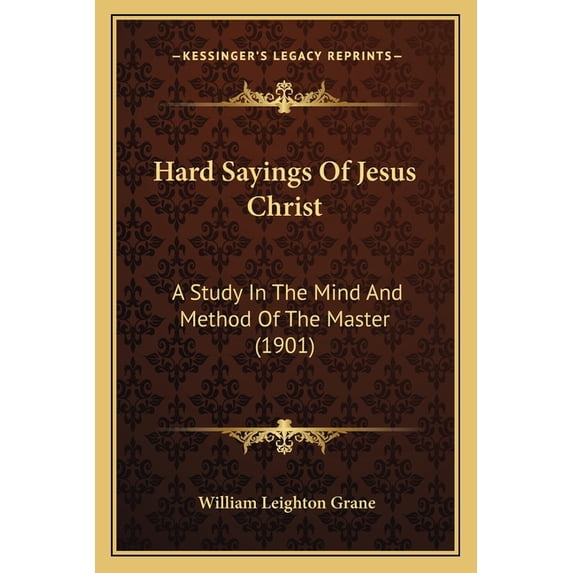 Hard Sayings Of Jesus Christ : A Study In The Mind And Method Of The ...