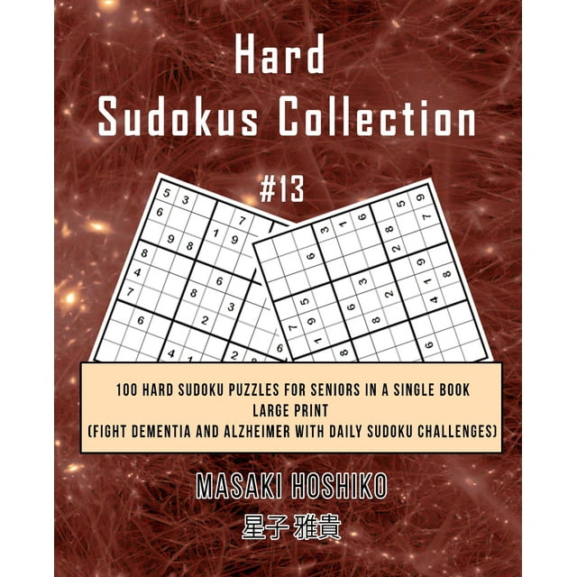 Hard Sudokus Collection #13 : 100 Hard Sudoku Puzzles For Seniors In A ... Hard Sudokus Collection #13 : 100 Hard Sudoku Puzzles For Seniors In A ...
