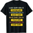 Hard times Create Strong men. Strong Men Create Good Times T-Shirt ...