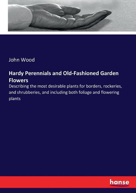 Hardy Perennials and Old-Fashioned Garden Flowers : Describing the most ...