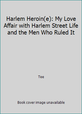 Pre-Owned Harlem Heroin(e): My Love Affair with Harlem Street Life and the Men Who Ruled It ...
