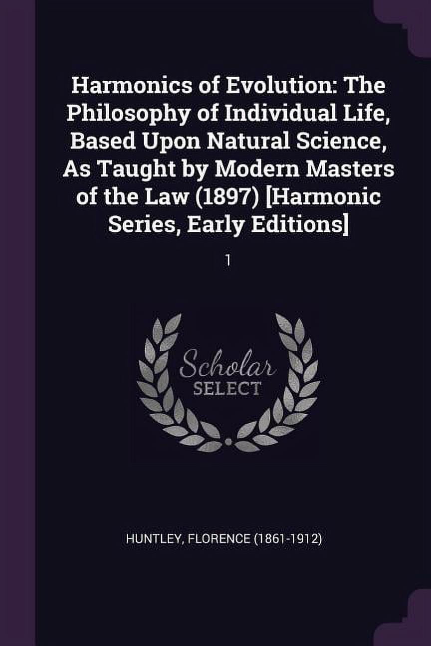 Harmonics of Evolution : The Philosophy of Individual Life, Based Upon ...