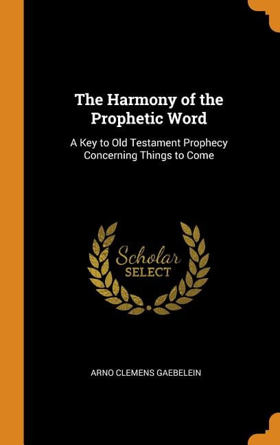 The Harmony of the Prophetic Word: A Key to Old Testament Prophecy ...