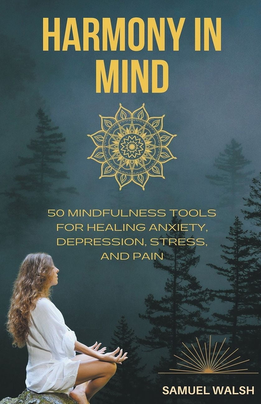 Harmony in Mind 50 Mindfulness Tools for Healing Anxiety, Depression, Stress, and Pain ...