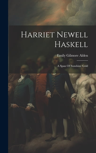 Harriet Newell Haskell: A Span Of Sunshine Gold (Hardcover) - Walmart.com