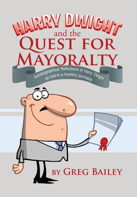 Harry Dwight and the Quest for Mayoralty : Autobigraphical Reflections ...