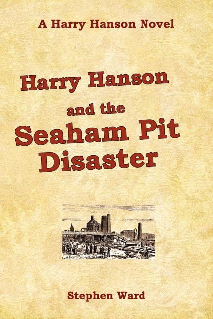Harry Hanson and the Seaham Pit Disaster : A Harry Hanson Novel ...