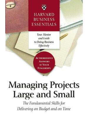 Harvard Business Essentials Managing Projects Large and Small : The ...