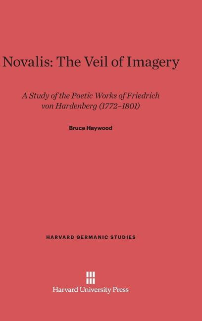 Harvard Germanic Studies Novalis: The Veil of Imagery: A Study of the ...