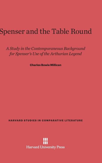 Harvard Studies in Comparative Literature: Spenser and the Table Round ...