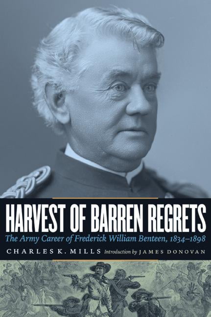 Harvest of Barren Regrets: The Army Career of Frederick William Benteen ...