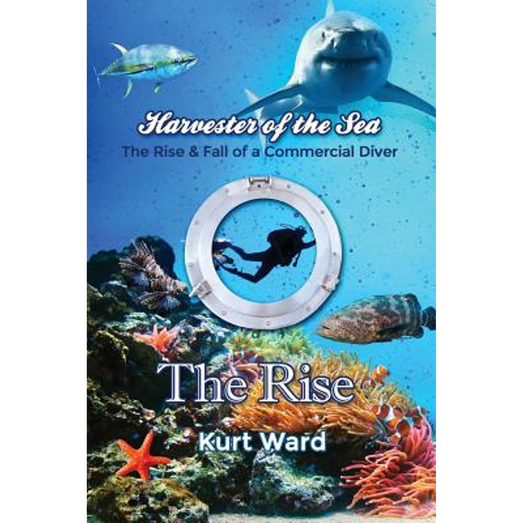 Harvester of the Sea: The Rise & Fall of a Commercial Diver: The Rise ...