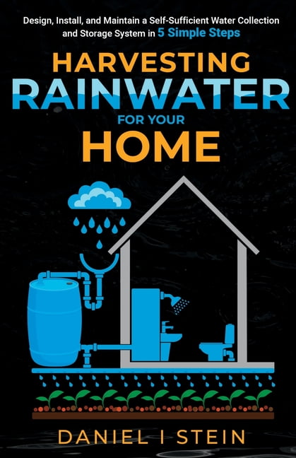 Harvesting Rainwater for Your Home: Design, Install, and Maintain a ...