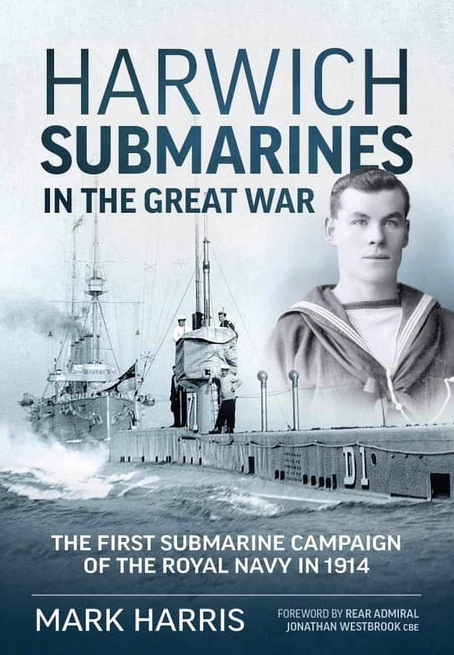 Harwich Submarines in the Great War: The First Submarine Campaign of ...
