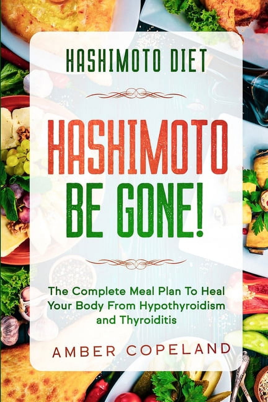 Hashimoto Diet: HASHIMOTO BE GONE! - The Complete Meal Plan To Heal ...