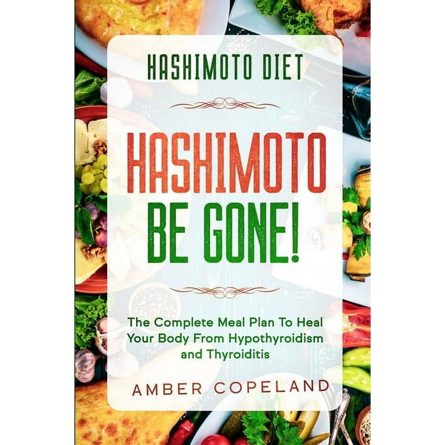 Hashimoto Diet: HASHIMOTO BE GONE! - The Complete Meal Plan To Heal ...