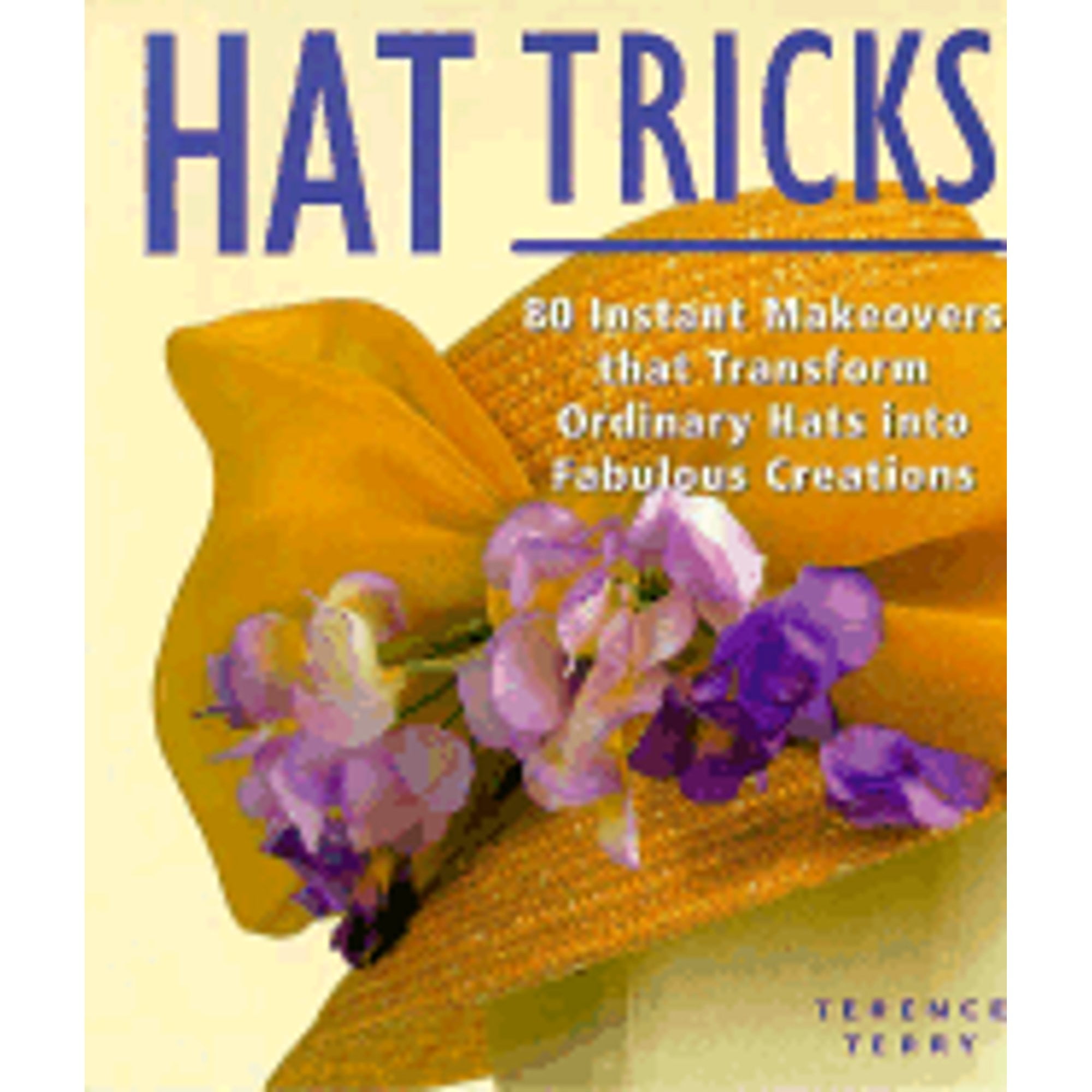 Hat Tricks : 80 Instant Makeovers to Transform Ordinary Hats Into ...