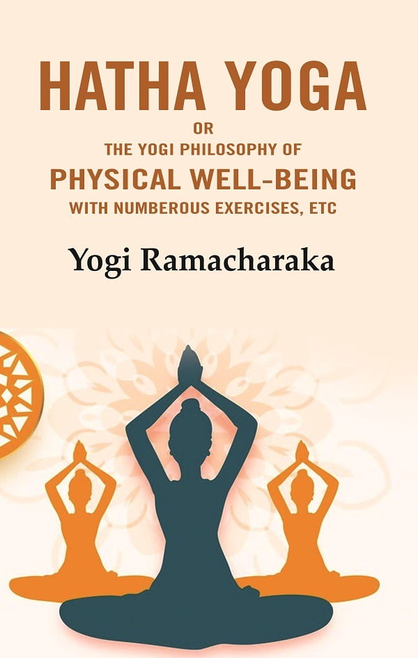 Hatha Yoga: Or the Yogi Philosophy of Physical Well-Being with ...