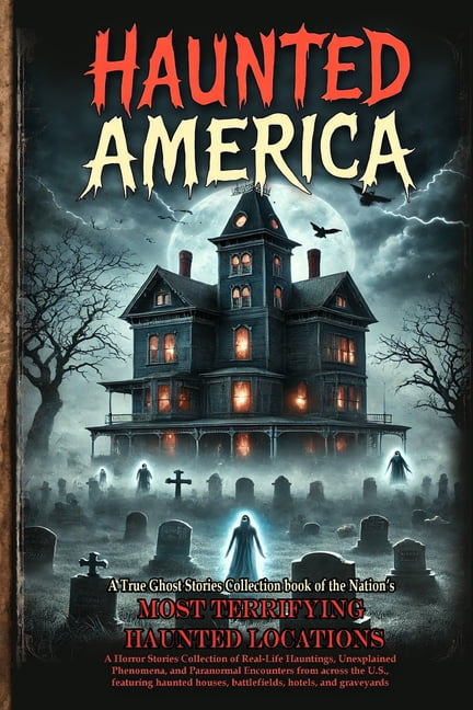 Haunted America: A Horror Stories Collection of Real-Life Hauntings, Unexplained Phenomena, and ...