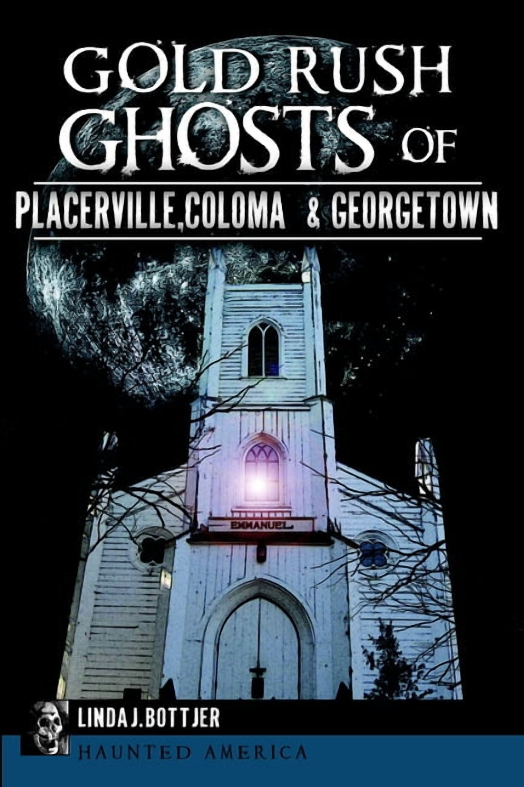 Haunted America Gold Rush Ghosts of Placerville, Coloma & Georgetown ...