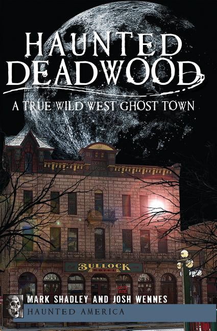 Haunted America Haunted Deadwood: A True Wild West Ghost Town ...