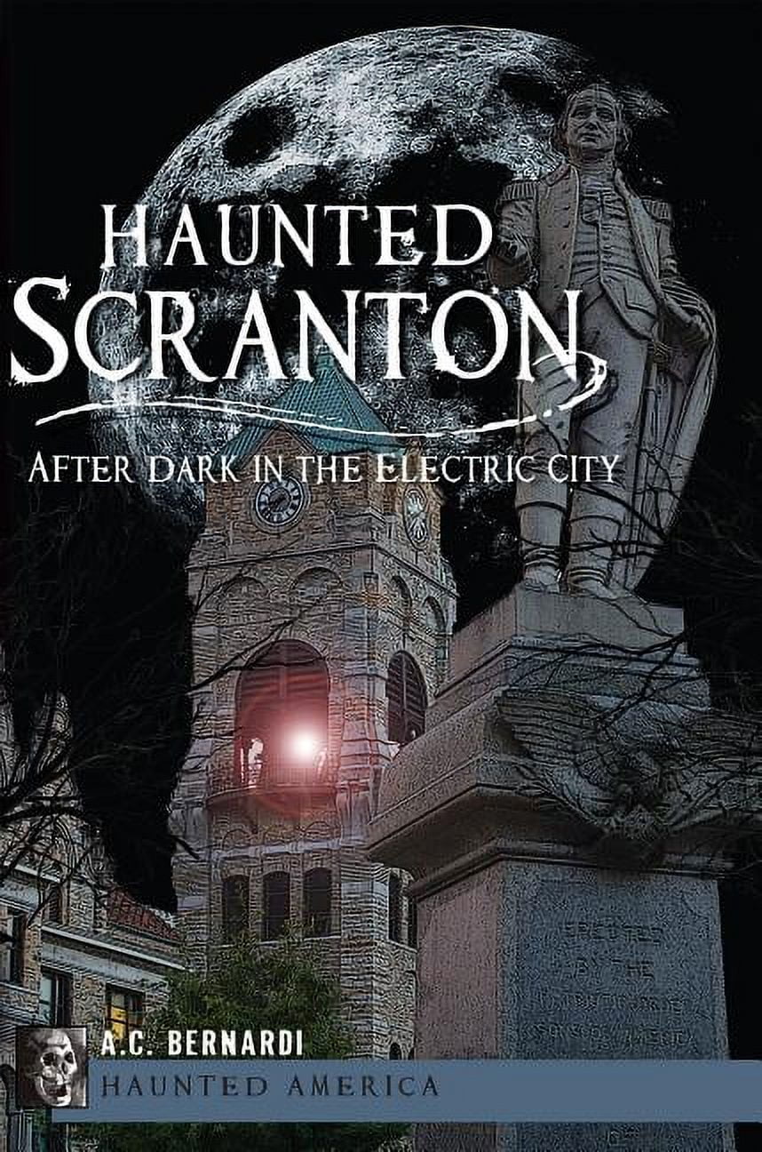 Haunted America Haunted Scranton:: After Dark in the Electric City ...
