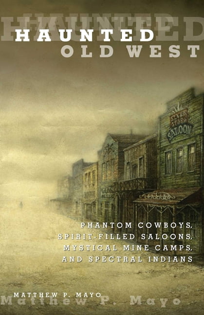 Haunted Haunted Old West: Phantom Cowboys, Spirit-Filled Saloons ...