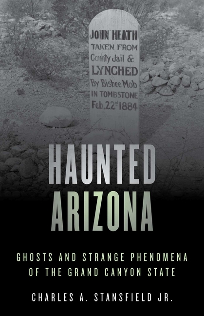 Haunted Haunted Arizona: Ghosts and Strange Phenomena of the Grand ...