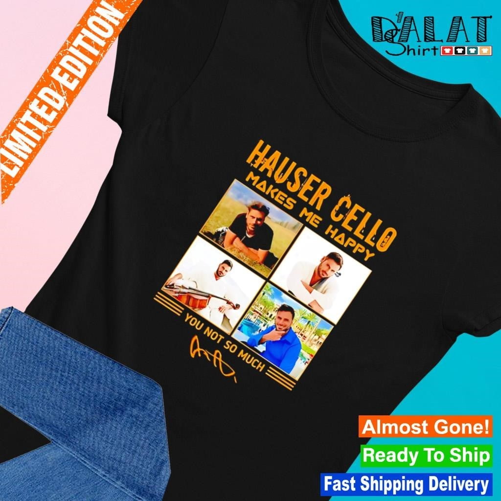 Hauser Cello Makes Me Happy You Not So Much Signature Shirt - Walmart.com